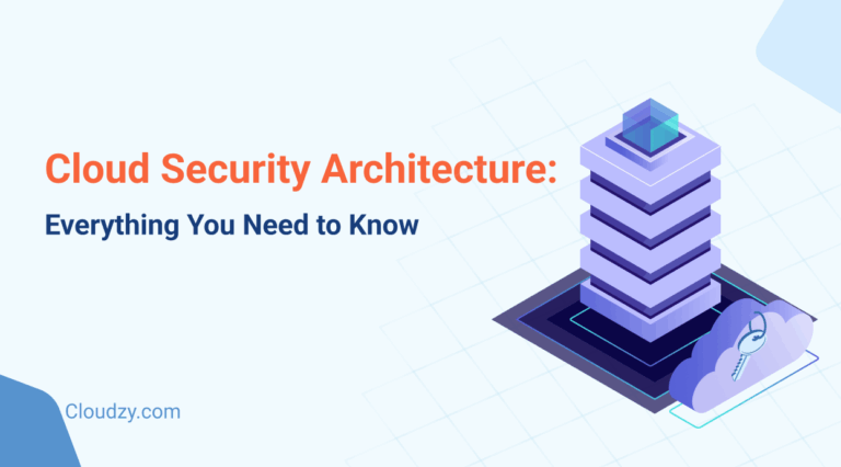 Cloud Security Architecture: What It Is And Why It Matters