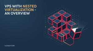 VPS with Nested Virtualization - An Overview | Cloudzy